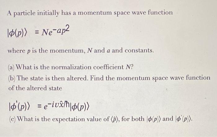 Solved A particle initially has a momentum space wave | Chegg.com
