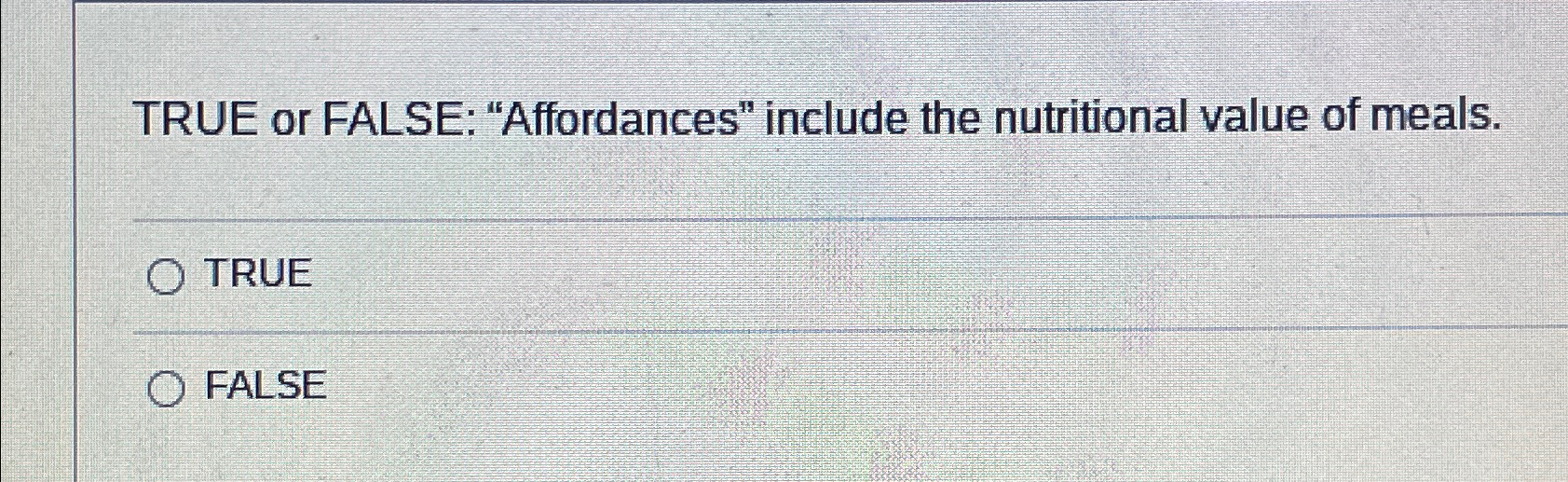 Solved TRUE or FALSE: "Affordances" include the nutritional | Chegg.com