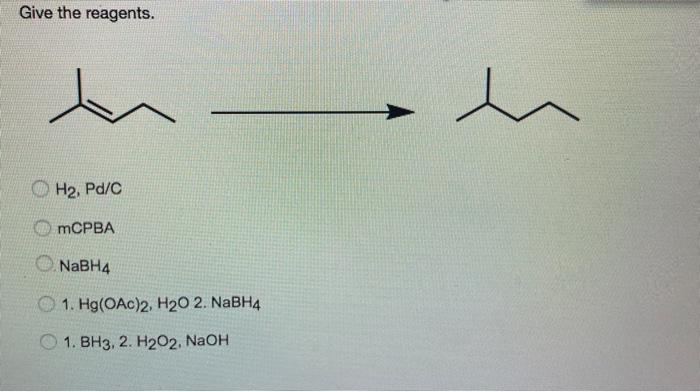 Solved Give the reagents. H2, Pd/C mCPBA NaBH4 1. Hg(OAc)2, | Chegg.com