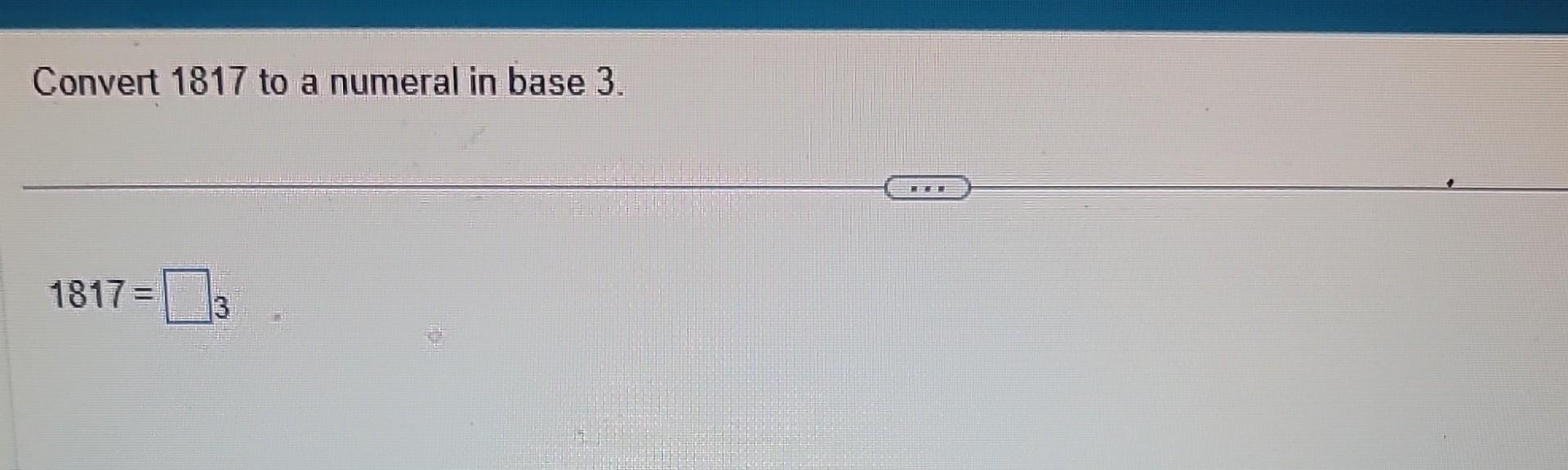 Solved Convert 1817 To A Numeral In Base 3 1817 3 Chegg solved-convert-1817-to-a-numeral-in-base-3-1817-3-chegg