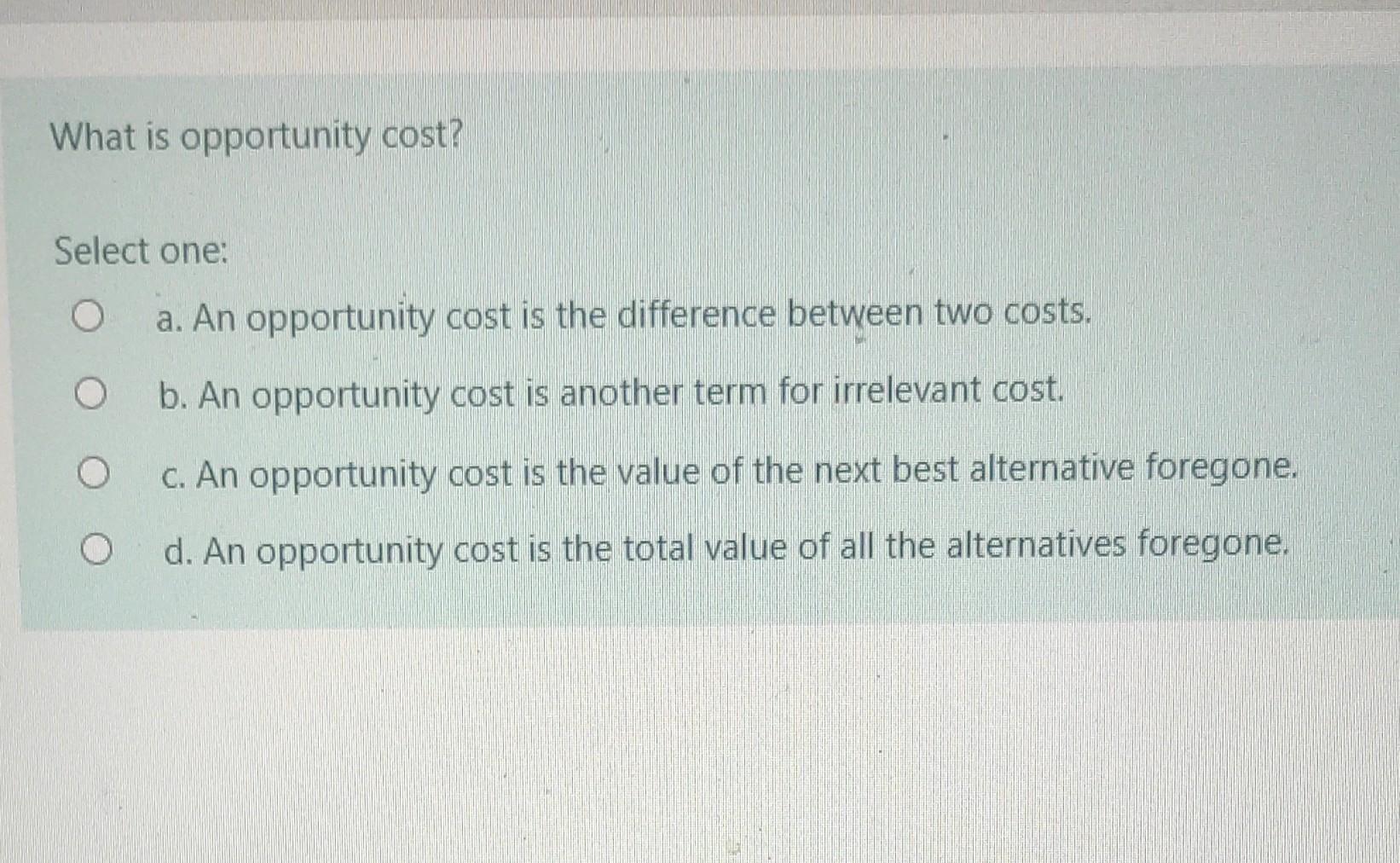 Solved What is opportunity cost? Select one: a. An | Chegg.com