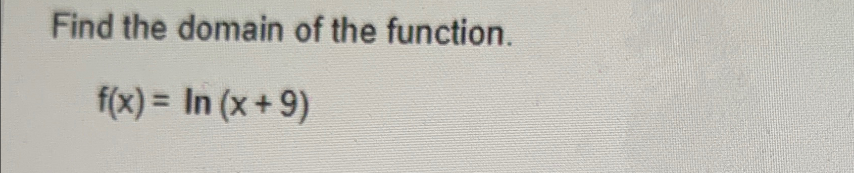 Solved Find the domain of the function.f(x)=ln(x+9) | Chegg.com