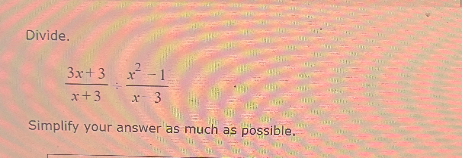 Solved Divide.3x+3x+3÷x2-1x-3Simplify your answer as much as | Chegg.com