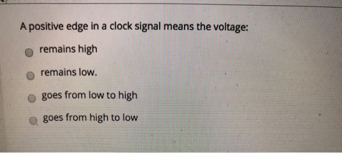 Solved A positive edge in a clock signal means the voltage: | Chegg.com