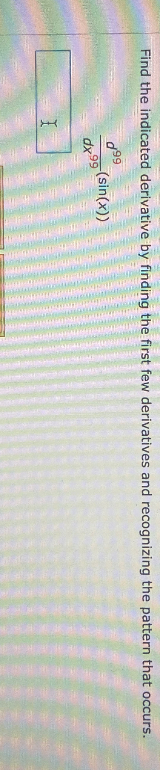 Solved Find the indicated derivative by finding the first | Chegg.com