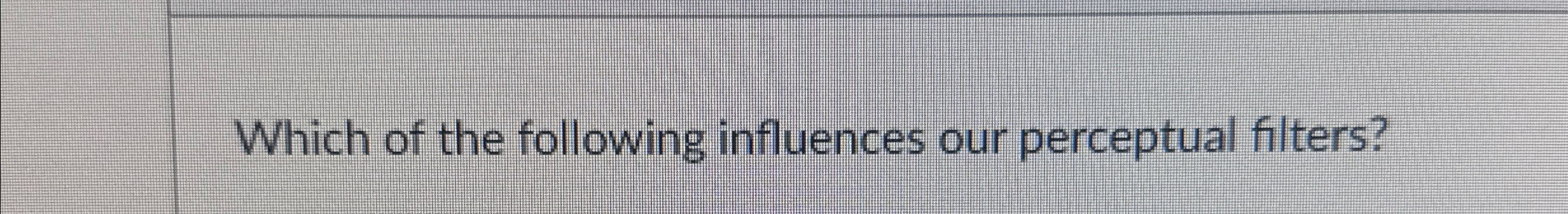 Solved Which of the following influences our perceptual | Chegg.com