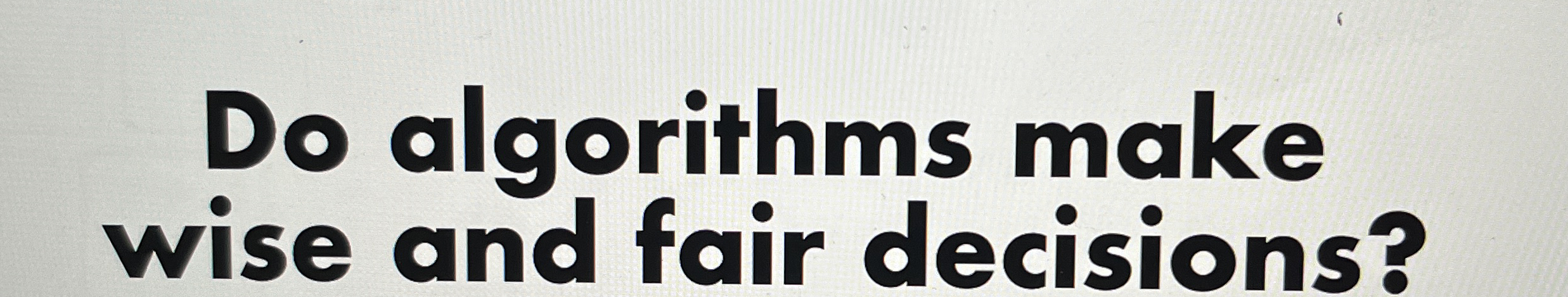 Solved Do algorithms make wise and fair decisions?include | Chegg.com