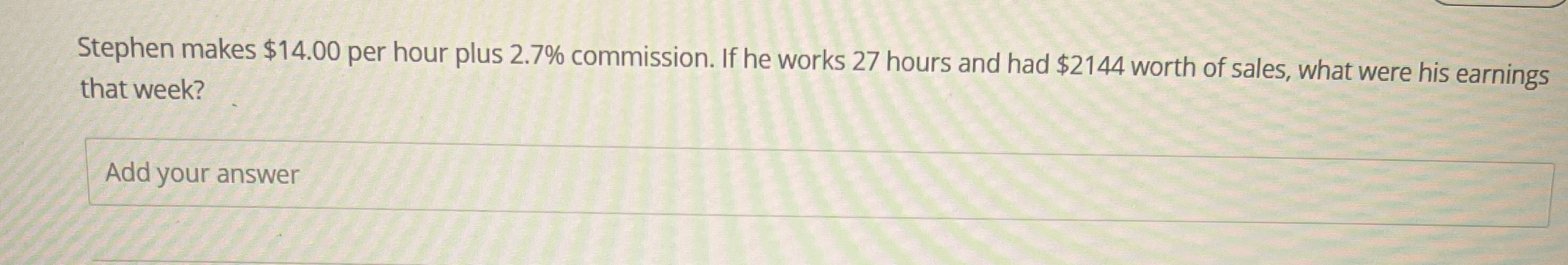 Solved Stephen makes $14.00 ﻿per hour plus 2.7% ﻿commission. | Chegg.com