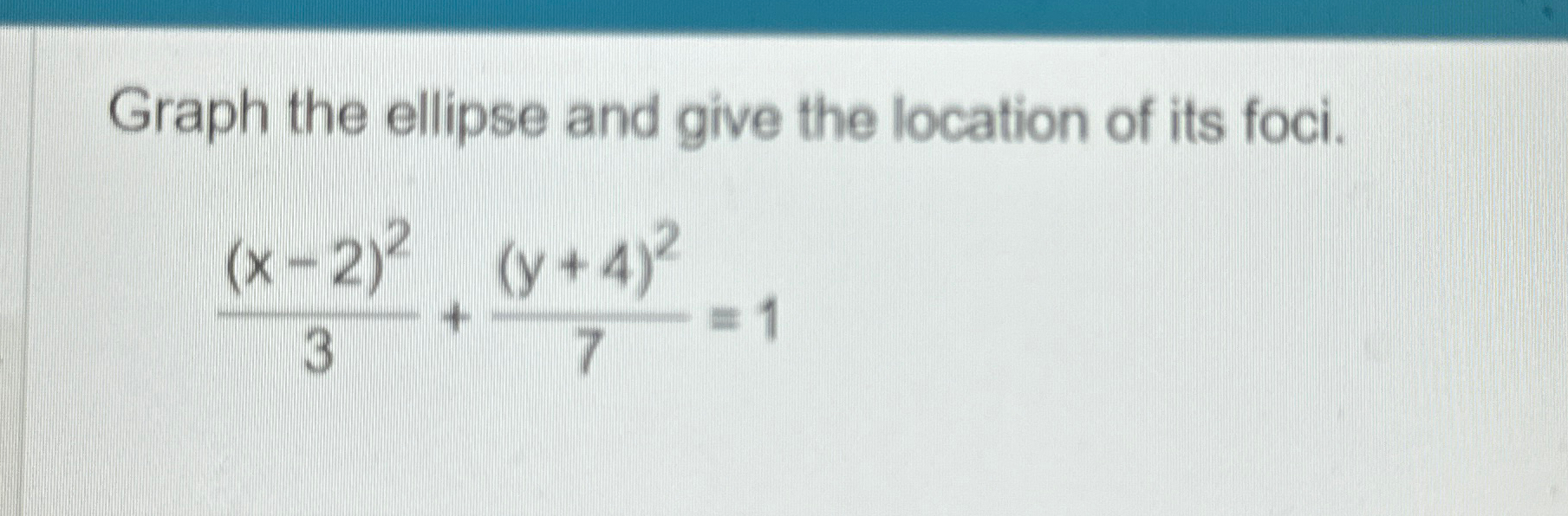 Solved Graph the ellipse and give the location of its | Chegg.com