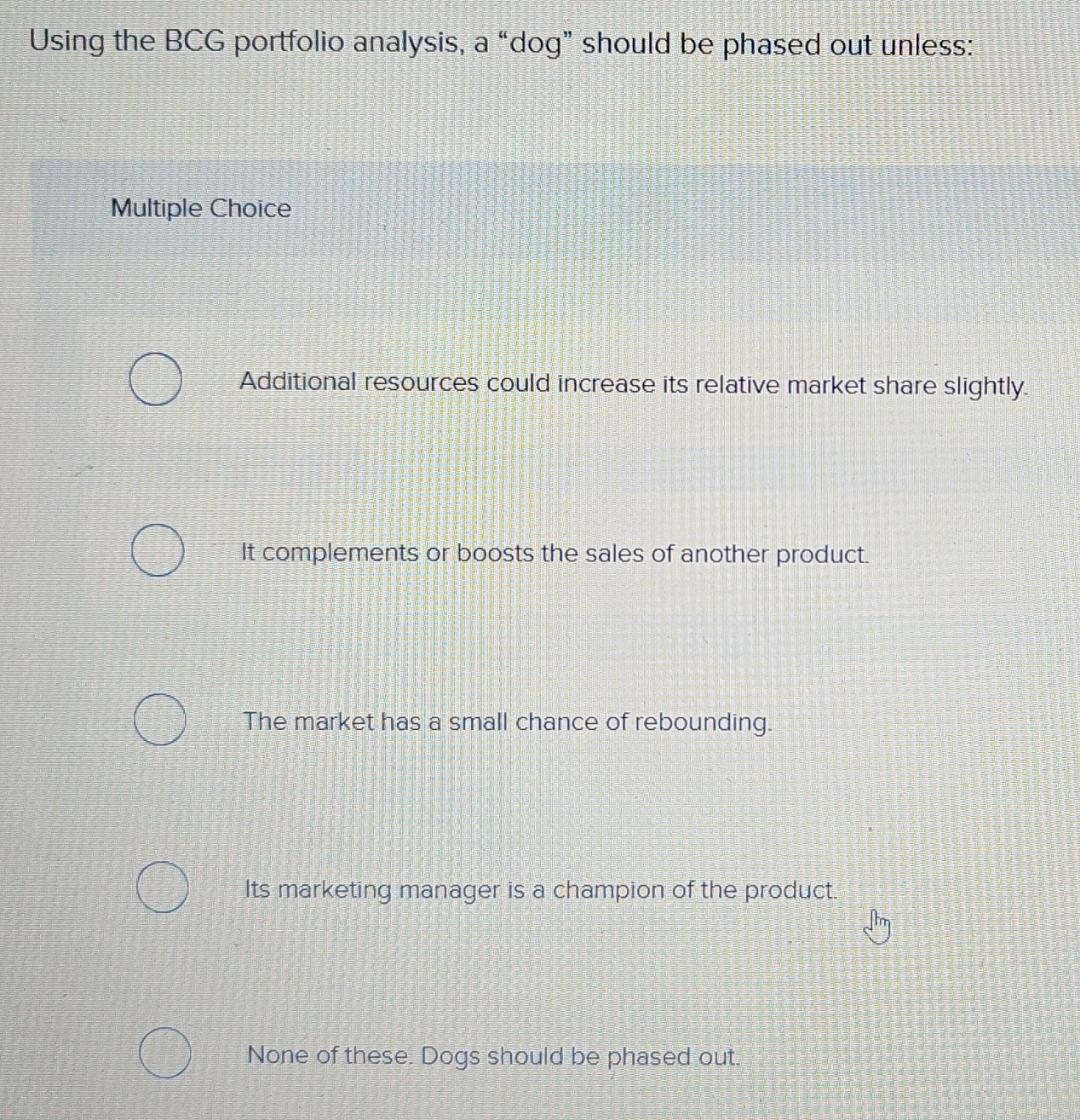 Solved Using the BCG portfolio analysis, a "dog" should be | Chegg.com
