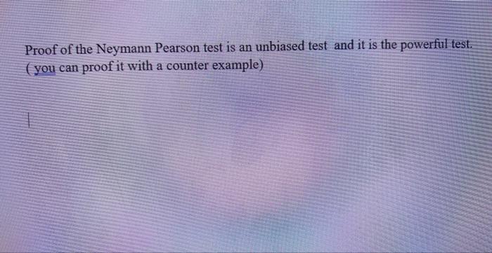 Solved Proof of the Neymann Pearson test is an unbiased test | Chegg.com