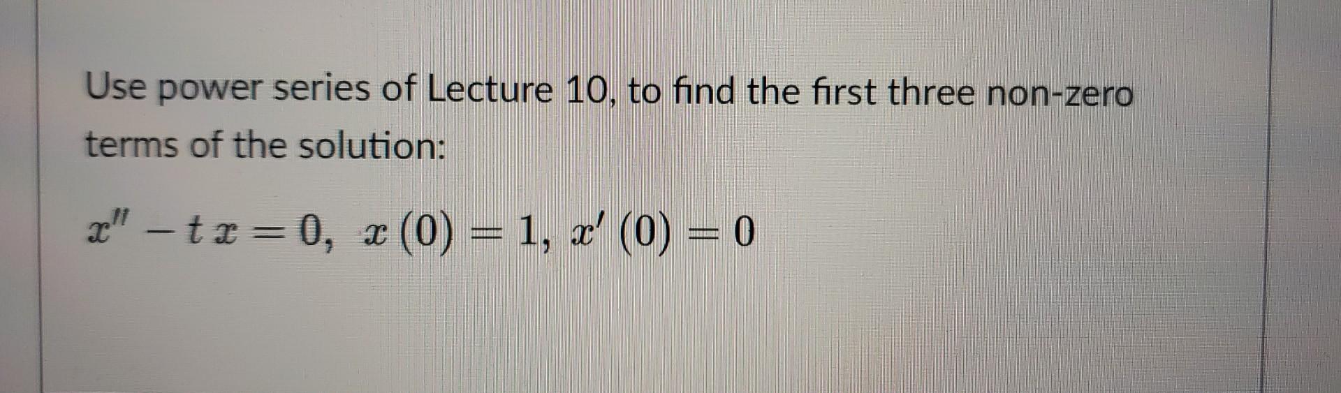 Solved Use power series of Lecture 10 , to find the first | Chegg.com