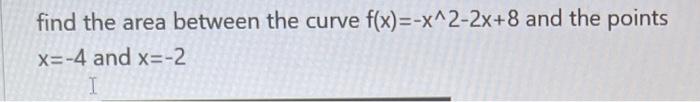Solved Find the area between the curve f(x)=-x^2-2x+8 and | Chegg.com