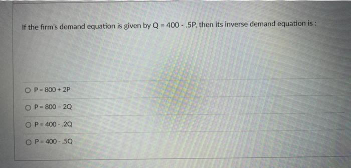 Solved If the firm's demand equation is given by Q=400−.5P, | Chegg.com