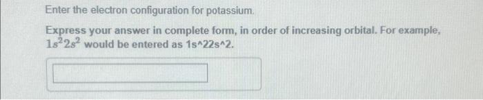 Solved Enter the electron configuration for potassium. | Chegg.com