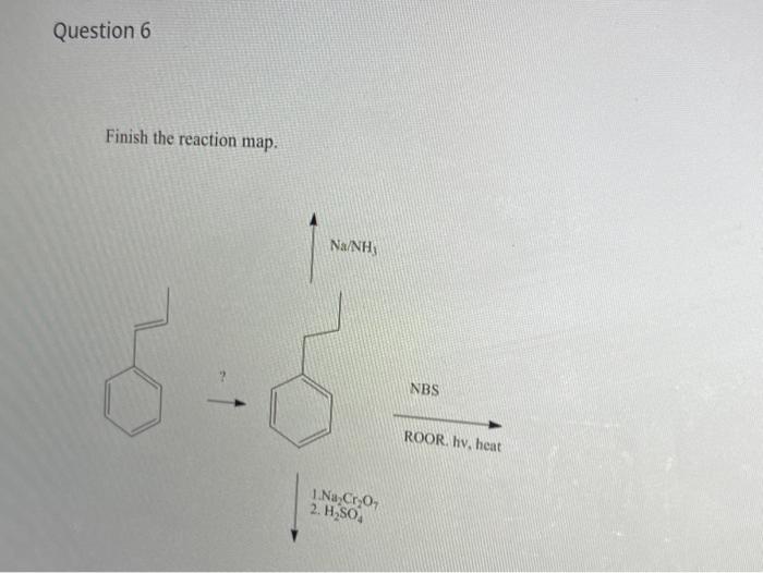 Solved Question 6 Finish the reaction map. Na/NH NBS ROOR, | Chegg.com