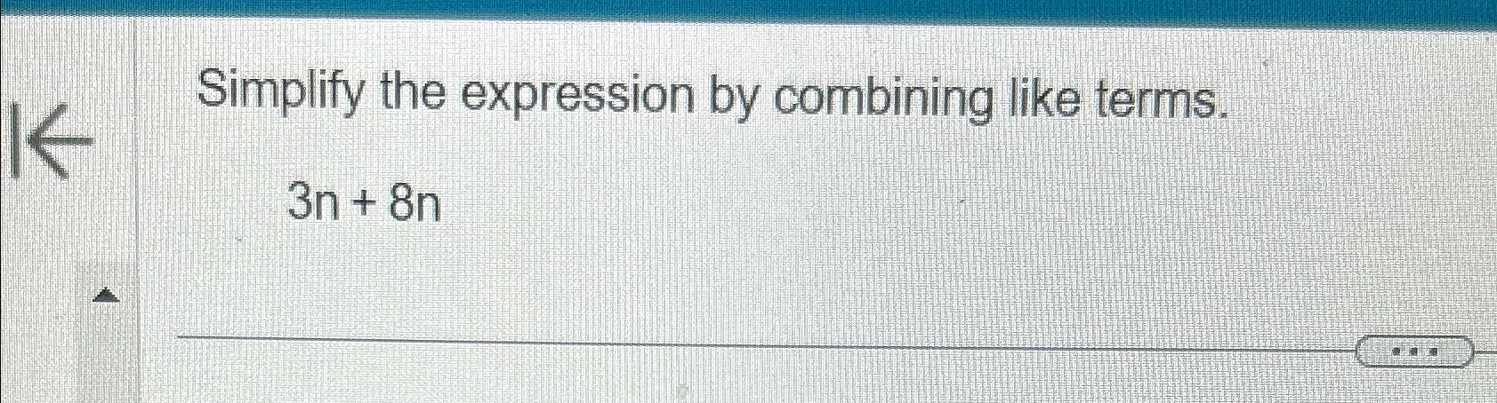 Solved Simplify the expression by combining like terms.3n+8n | Chegg.com