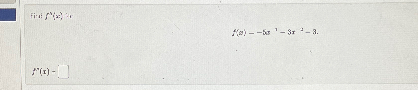 Solved Find f''(x) ﻿forf(x)=-5x-1-3x-2-3f''(x)= | Chegg.com