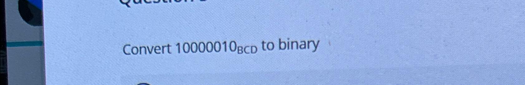 Solved Convert 10000010BCD ﻿to binary | Chegg.com