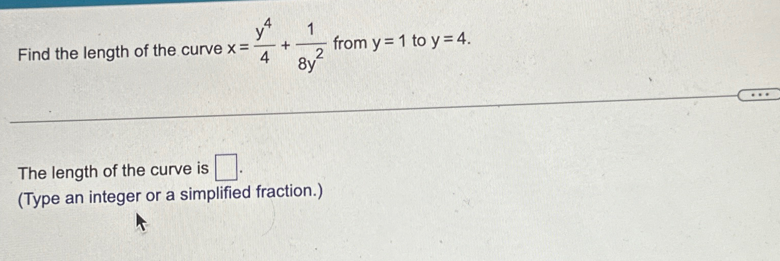 Solved Find the length of the curve x=y44+18y2 ﻿from y=1 ﻿to | Chegg.com