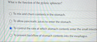 [Solved]: What is the function of the pyloric sphincter? To