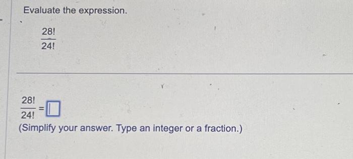 Solved Evaluate the expression. 28! 24! 28! 24! (Simplify | Chegg.com