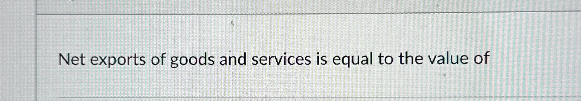 Solved Net exports of goods and services is equal to the | Chegg.com