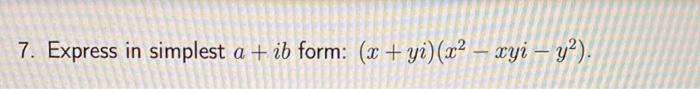 Solved 7. Express in simplest a+ib form: (x+yi)(x2−xyi−y2). | Chegg.com