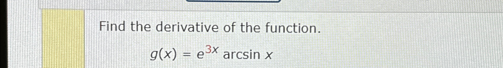 Solved Find the derivative of the function.g(x)=e3xarcsinx | Chegg.com