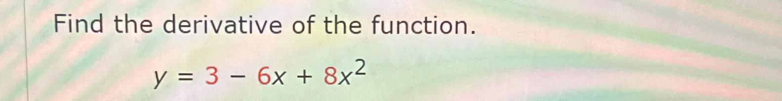Solved Find the derivative of the function.y=3-6x+8x2 | Chegg.com