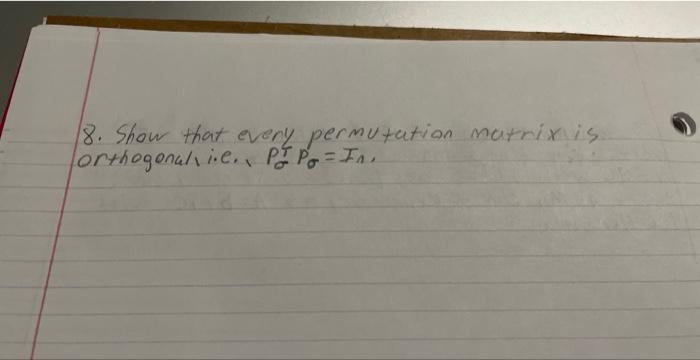 Solved 8. Show that every permutation matrix is orthogonali | Chegg.com