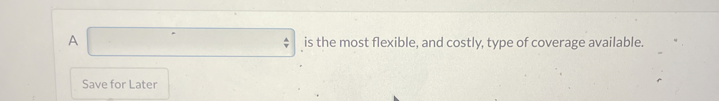 Solved Ais the most flexible, and costly, ﻿type of coverage | Chegg.com