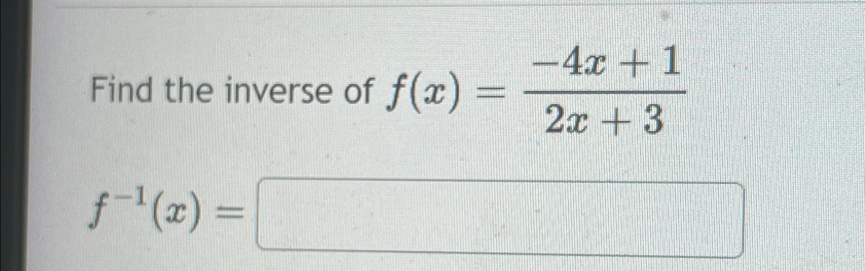 Solved Find the inverse of f(x)=-4x+12x+3f-1(x)= | Chegg.com