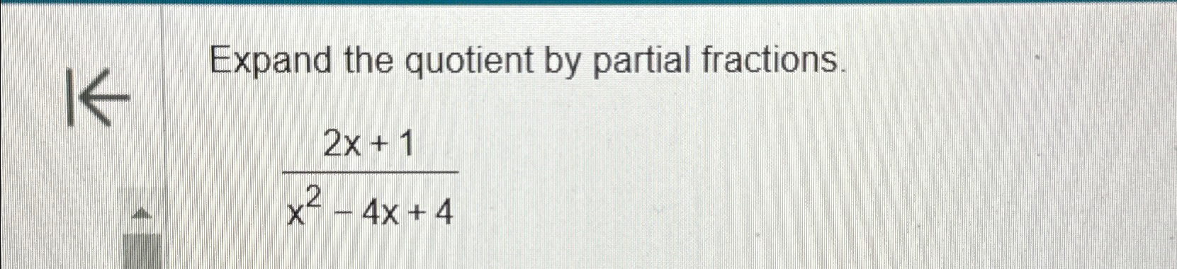 Solved Expand the quotient by partial fractions.2x+1x2-4x+4 | Chegg.com