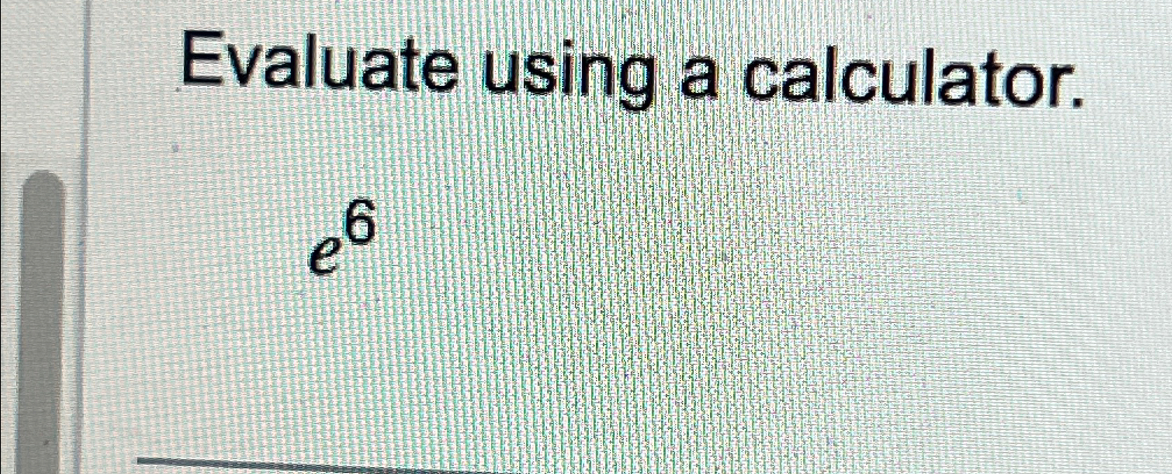 Solved Evaluate using a calculator.e6 | Chegg.com