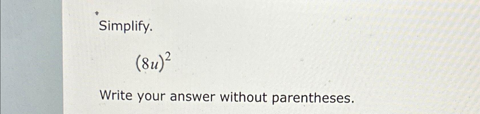 Solved Simplify.(8u)2Write your answer without parentheses. | Chegg.com