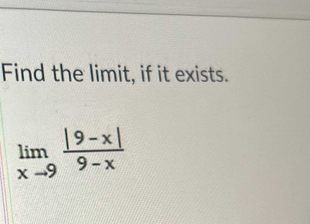 Solved Find the limit, ﻿if it exists.limx→9|9-x|9-x | Chegg.com
