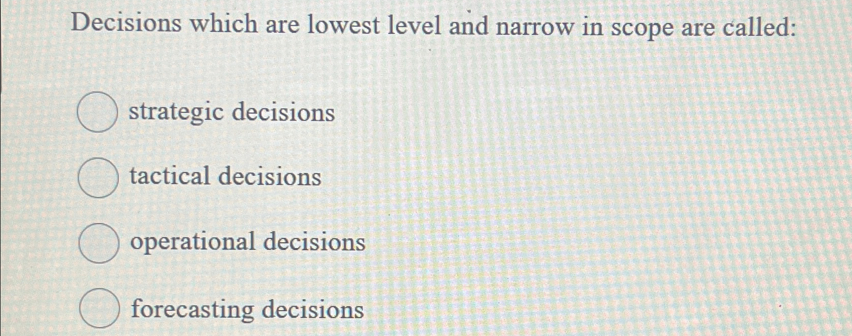 Solved Decisions which are lowest level and narrow in scope | Chegg.com