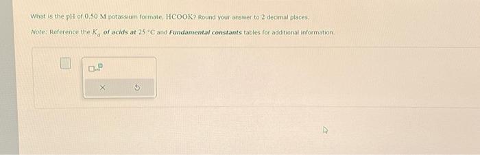 Solved What is the pH of 0,50M potassium formate, HCOOK? | Chegg.com