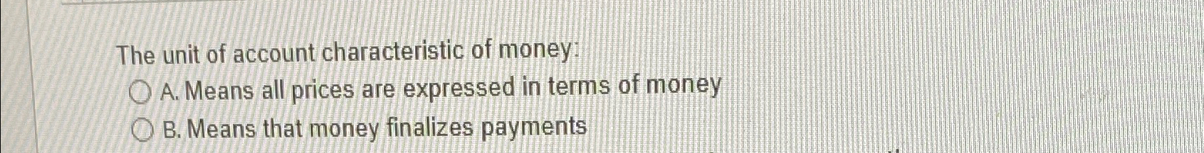 Solved The unit of account characteristic of money:A. ﻿Means | Chegg.com