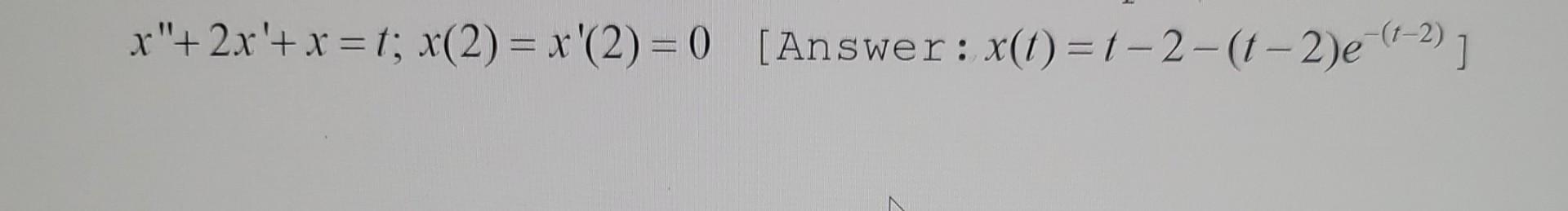 Solved x"+ 2x'+x=t; X(2) = x '(2) = 0) [Answer: | Chegg.com