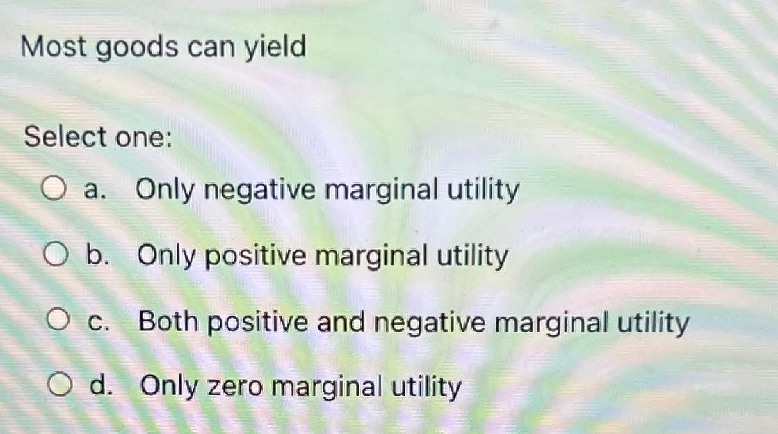 Solved Most goods can yieldSelect one:a. ﻿Only negative | Chegg.com