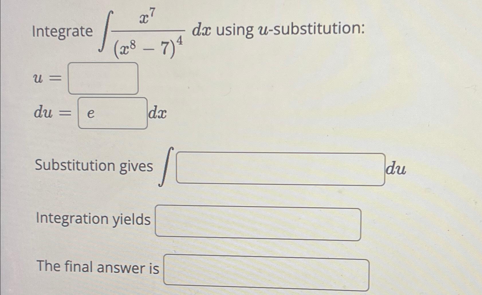 Solved Integrate ∫﻿﻿x7(x8-7)4dx ﻿using u-substitution:u= dx | Chegg.com