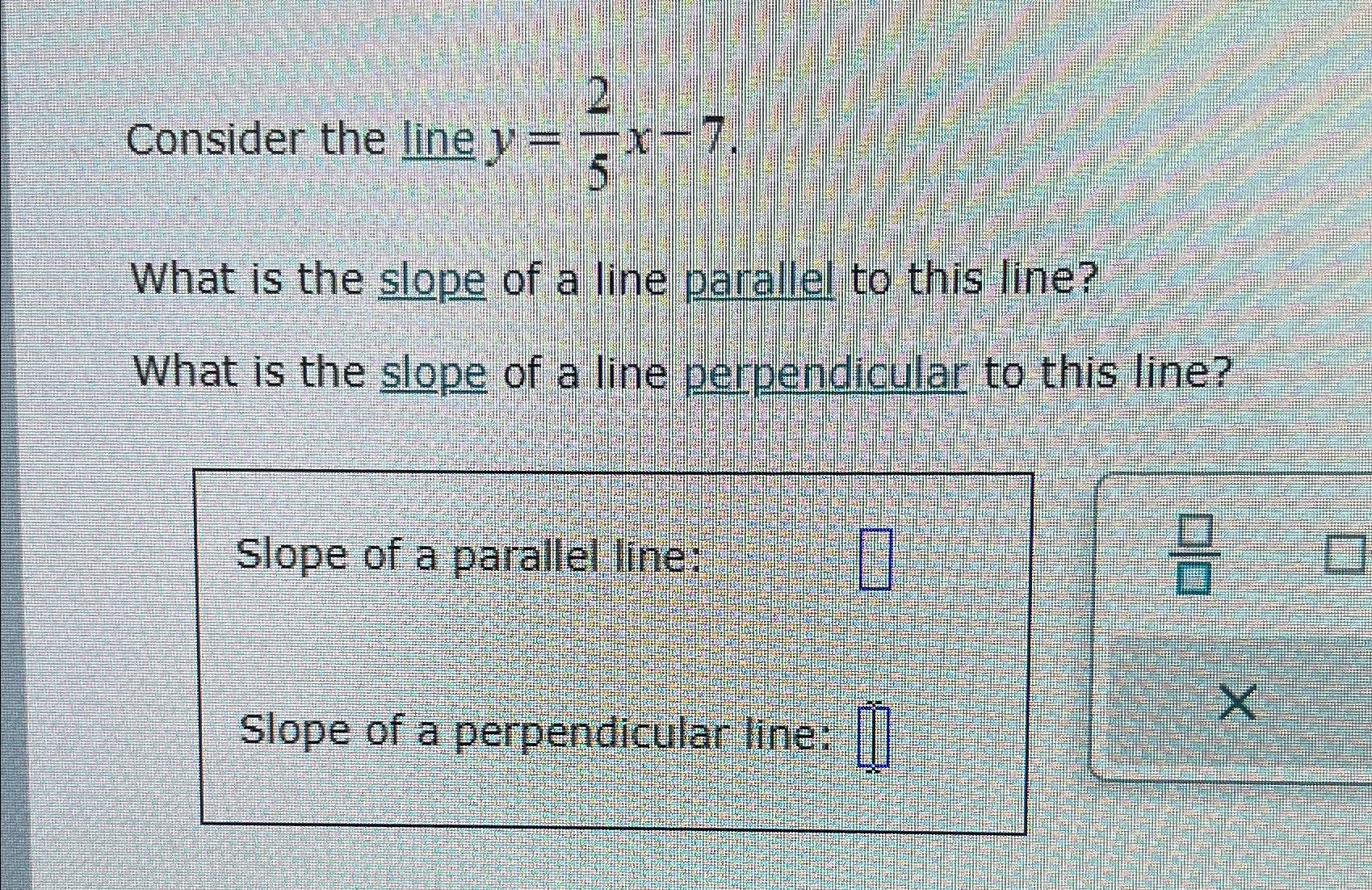 Solved Consider the line y=25x-7What is the slope of a line | Chegg.com