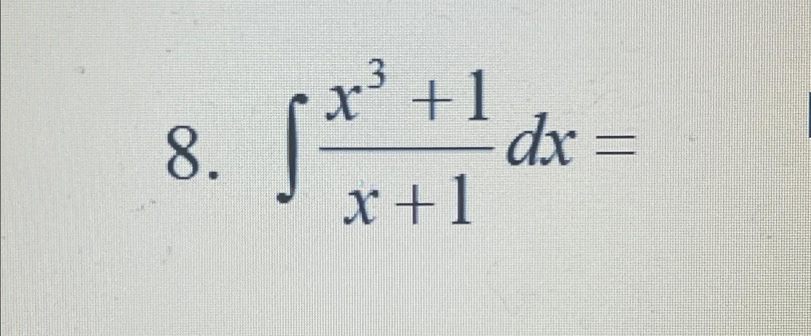 Solved ∫﻿﻿x3+1x+1dx= | Chegg.com
