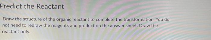 Solved Predict the Reactant Draw the structure of the | Chegg.com