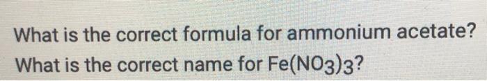 Solved What is the correct formula for ammonium acetate? | Chegg.com