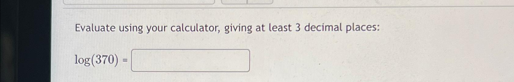 Solved Evaluate using your calculator, giving at least 3 | Chegg.com