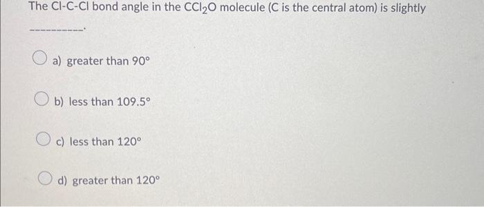 Solved The Cl−C−Cl bond angle in the CCl2O molecule ( C is | Chegg.com
