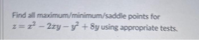 Solved Find all maximum/minimum/saddle points for | Chegg.com